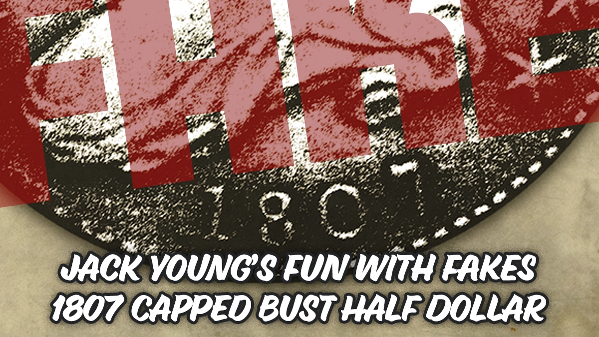 An 1807 Half Dollar and Friends - Jack Young's Fun With Fakes